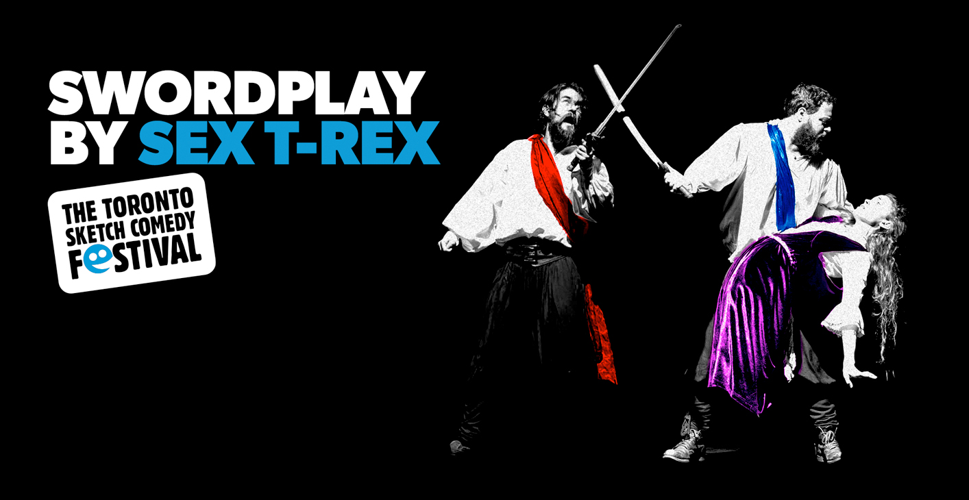 Sex T Rex In Swordplay The Toronto Sketch Comedy Festival The